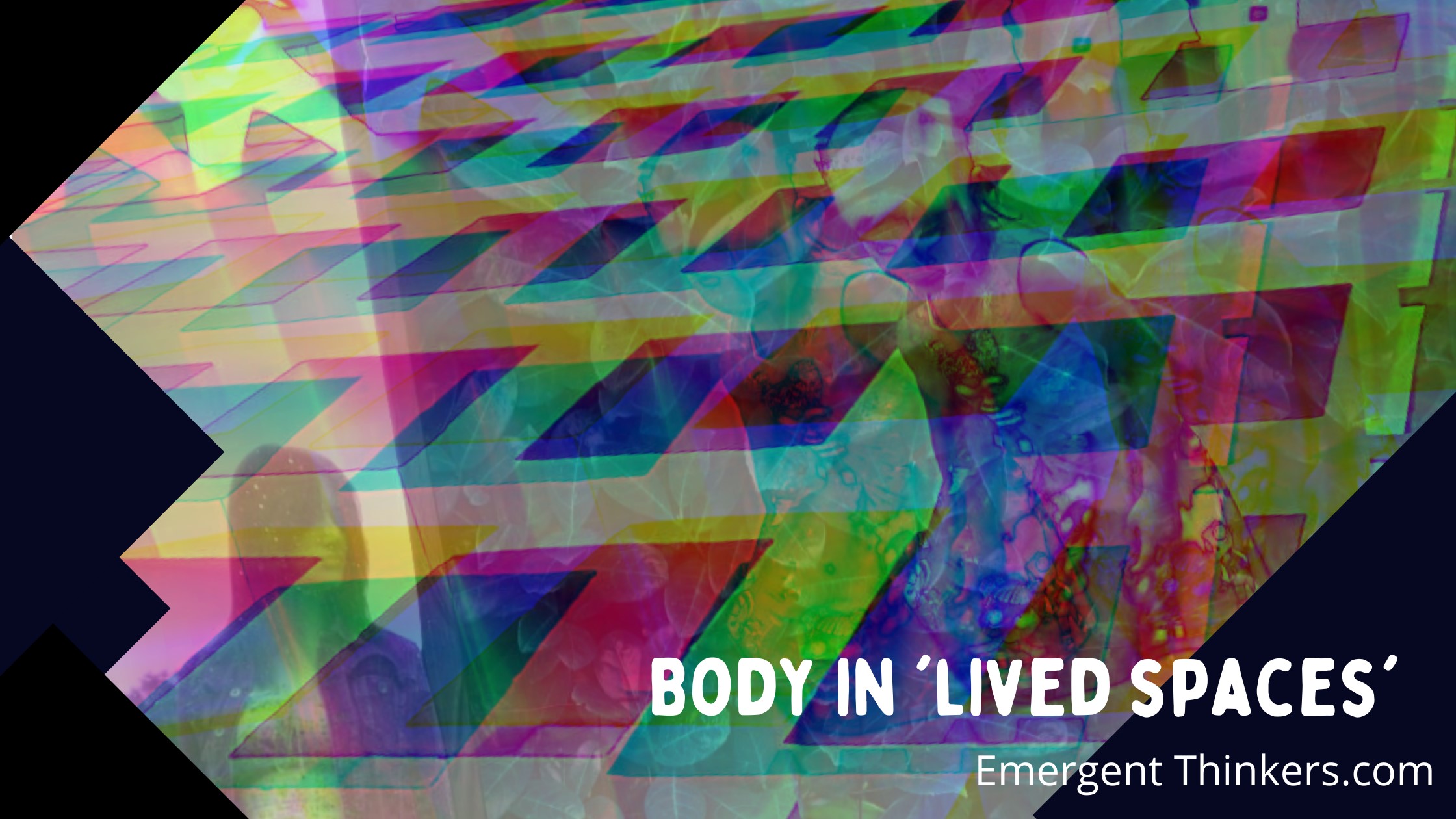 Body in ‘lived spaces’ – Emergent Thinkers™